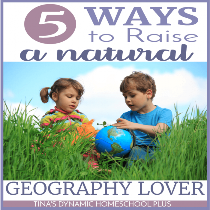 5 Ways to Raise a Natural Geography Lover Easily
